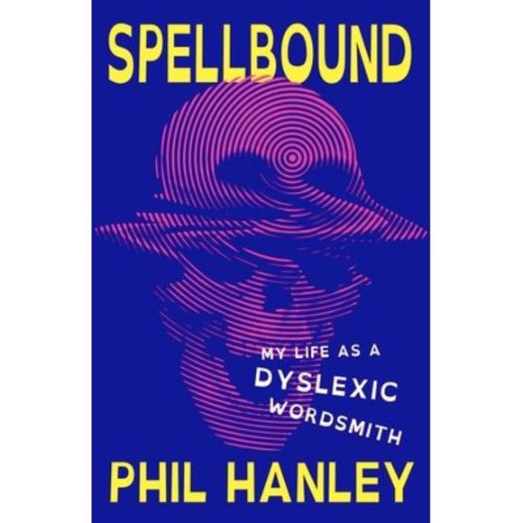 Phil Hanley | Other | Spellbound My Life As A Dyslexic Wordsmith Phil ...